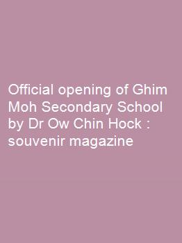 Official opening of Ghim Moh Secondary School by Dr Ow Chin Hock ...