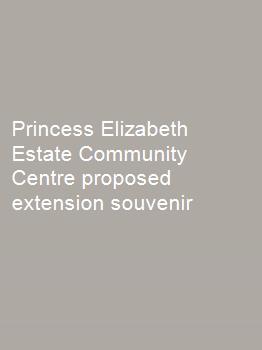 Princess Elizabeth Estate Community Centre proposed extension souvenir