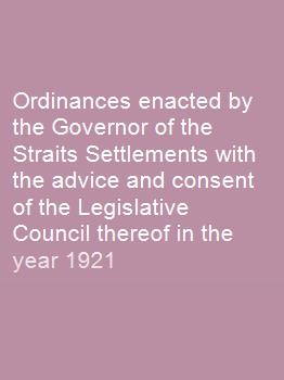 Ordinances enacted by the Governor of the Straits Settlements with the advice and consent of the ...