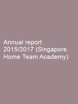Annual report 2015/2017 (Singapore. Home Team Academy)