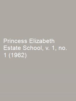 Princess Elizabeth Estate School, v. 1, no. 1 (1962)
