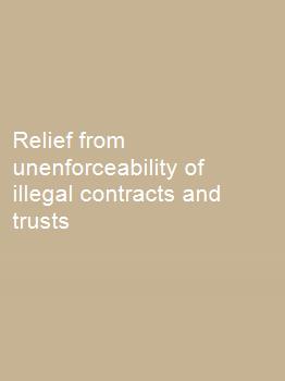 Relief from unenforceability of illegal contracts and trusts