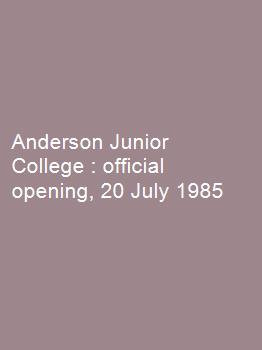Anderson Junior College : official opening, 20 July 1985